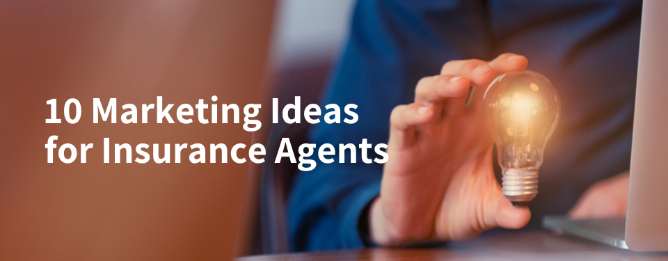 Top 10 Marketing Ideas for Insurance Agents