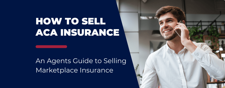 How to Sell ACA Insurance: An Agents Guide to Selling Marketplace Insurance
